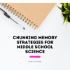 Chunking Memory Strategy in Middle School Science - Bright in the Middle